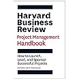 Harvard Business Review Project Management Handbook: How to Launch, Lead, and Sponsor Successful ...