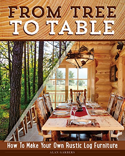 Buy From Tree To Table How To Make Your Own Rustic Log Furniture 