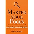 Master Your Focus: A Practical Guide to Stop Chasing the Next Thing and ...