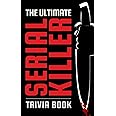The Ultimate Serial Killer Trivia Book: Scary Stories, Frightening Facts, and Deadly Details ...