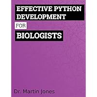 Effective Python Development for Biologists: Tools and techniques for building biological ...