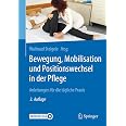 Bewegung, Mobilisation und Positionswechsel in der Pflege: Anleitungen ...