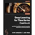 Buy Deep Learning for Time Series Cookbook: Use PyTorch and Python recipes for forecasting ...