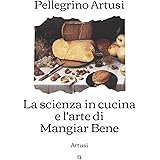 Artusi. La scienza in cucina e l'arte di mangiar bene : Artusi, Pellegrino, Saura, A. Valeria ...