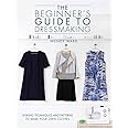 The Beginners Guide To Dressmaking: Sewing techniques and patterns to ...