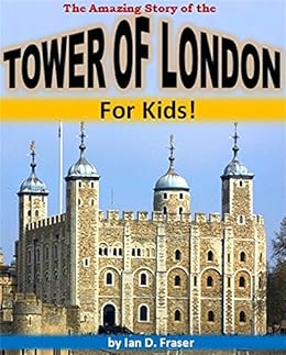 The Amazing Story of the Tower of London for Kids! eBook: Ian D. Fraser ...