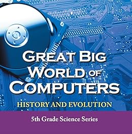 Great Big World of Computers - History and Evolution : 5th Grade ...