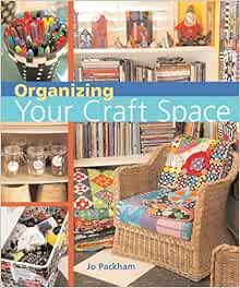 ORGANIZING YOUR CRAFT SPACE: Amazon.co.uk: Jo Packham: 9781402716027: Books