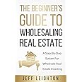 The Beginner's Guide To Wholesaling Real Estate: A Step-By-Step System For Wholesale Real Estate ...