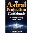 The Astral Projection Guidebook: Mastering the Art of Astral Travel: Amazon.co.uk: Pavlina, Erin ...