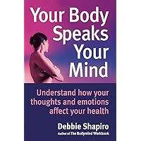 Your Body Speaks Your Mind: Understand the Link Between Your Emotions ...