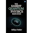 The Easiest Quantum Physics Book Ever : Yadav, Aditya: Amazon.in: Books