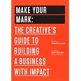Make Your Mark: The Creative's Guide to Building a Business with Impact ...