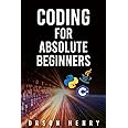 Buy CODING FOR ABSOLUTE BEGINNERS : Learn Python, Java, C++, and How to Protect Your Data From ...