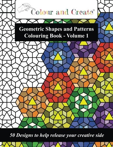 Colour and Create - Geometric Shapes and Patterns Colouring Book, Vol.1 ...
