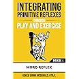 Integrating Primitive Reflexes Through Play and Exercise: An Interactive Guide to the Moro ...