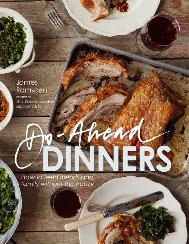 Do-Ahead Dinners: how to feed friends and family without the frenzy ...