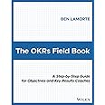 The OKRs Field Book: A Step-by-Step Guide for Objectives and Key ...