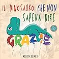 Il dinosauro che non sapeva dire GRAZIE: Favola illustrata in rima sulla gratitudine, la ...
