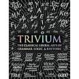 Trivium: The Classical Liberal Arts of Grammar, Logic, & Rhetoric ...