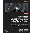 Embedded Linux Development Using Yocto Project Cookbook - Second Edition: Practical recipes to ...