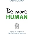 Be more Human: Rethinking the Rules of High-Performance Teamwork ...