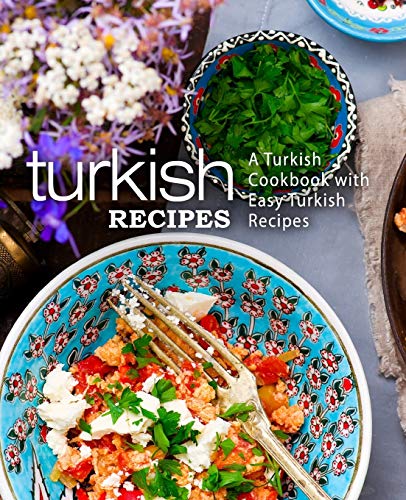 Turkish Recipes: A Turkish Cookbook with Easy Turkish Recipes (2nd ...