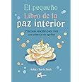El pequeño libro de la paz interior. Prácticas sencillas para vivir con ...