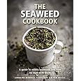 The Seaweed Cookbook: A guide to edible seaweeds and how to cook with ...