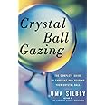 Crystal Ball Gazing: The Complete Guide to Choosing and Reading Your ...