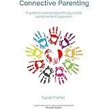 Connective Parenting: A guide to connective with your child using the ...
