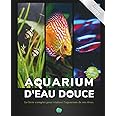 Amazon.fr - Aquarium d'eau douce: Le livre complet pour réaliser l'aquarium de ses rêves - Guide ...