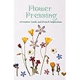 Flower Pressing: A Creative Guide and Project Inspiration: Preserving ...