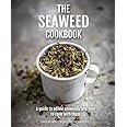 The Seaweed Cookbook: A guide to edible seaweeds and how to cook with ...
