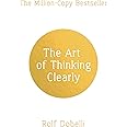 The Art of Thinking Clearly: Better Thinking, Better Decisions: The ...