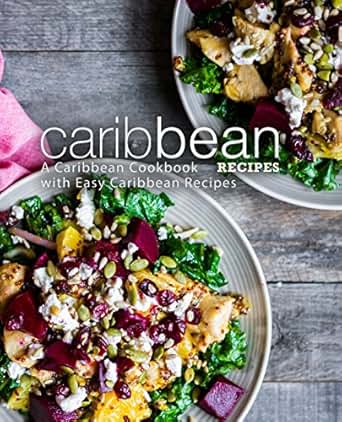 Caribbean Recipes: A Caribbean Cookbook with Easy Caribbean Recipes ...