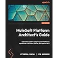 MuleSoft Platform Architect's Guide: A practical guide to using Anypoint Platform's capabilities ...