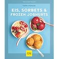 Eis, Sorbets & Frozen Joghurts (GU Küchenratgeber) : Schumann, Sandra ...