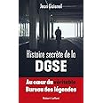 Histoire secrète de la DGSE: Au coeur du véritable Bureau des légendes ...