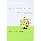 The Opposable Mind: How Successful Leaders Win Through Integrative ...