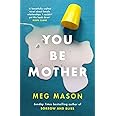 You Be Mother: The debut novel from the author... by Mason, Meg