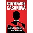 Conversation Casanova: How to Effortlessly Start Conversations and ...