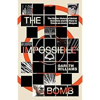 The Impossible Bomb: The Hidden History of British Scientists and the ...