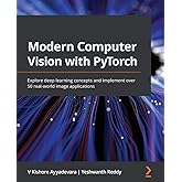 Modern Computer Vision with PyTorch: A practical roadmap from deep learning fundamentals to ...