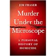 Murder Under the Microscope: Serial Killers, Cold Cases and Life as a ...