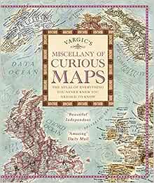 Vargic's Miscellany of Curious Maps: The Atlas of Everything You Never ...