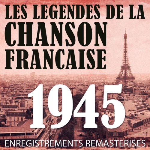 Année 1945 - Les Légendes De La Chanson Française (French Music Legends ...