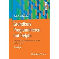 Grundkurs Programmieren mit Delphi: Systematisch programmieren lernen für Einsteiger : Matthäus ...