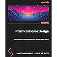 Practical Game Design: A modern and comprehensive guide to video game ...