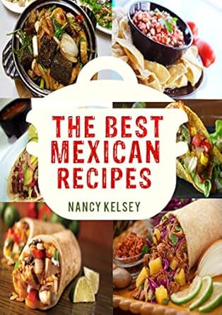 The Best Mexican Recipes: A Mexican Cookbook For Taqueria-Style Home ...